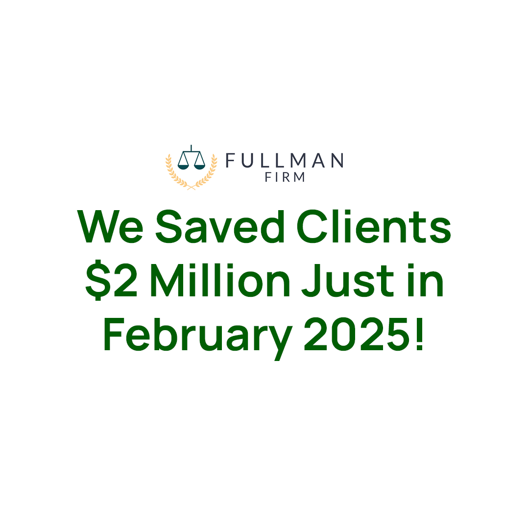 We Saved Clients $2 Million Just in February 2025! - The Fullman Firm